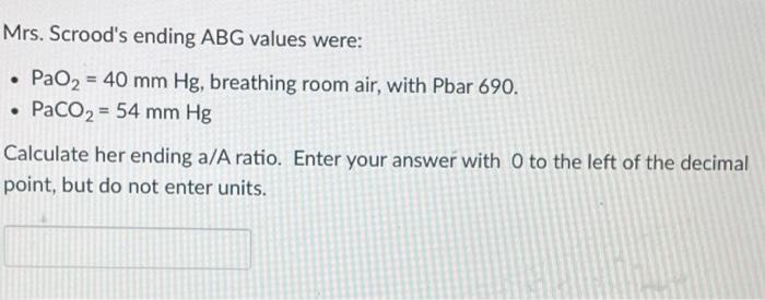 Solved Mrs. Scrood's ending ABG values were: - PaO2=40 mmHg, | Chegg.com