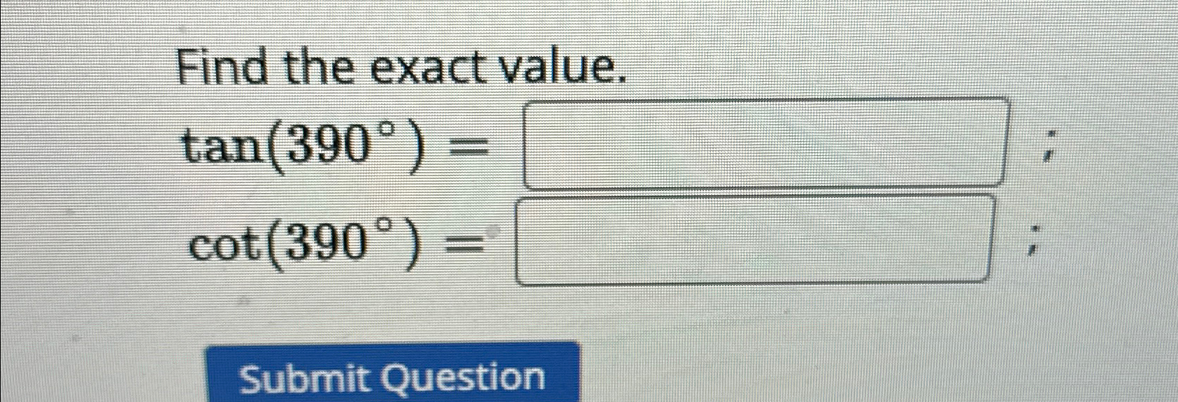 Solved Find the exact value.tan(390°)=cot(390°)= | Chegg.com
