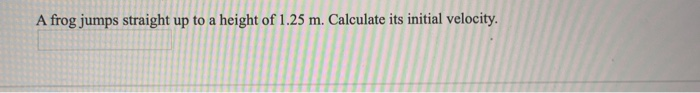 Solved A frog jumps straight up to a height of 1.25 m. | Chegg.com