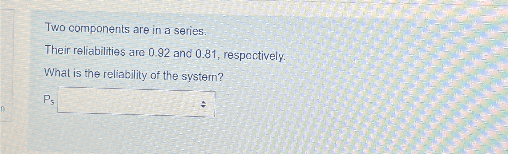 Solved Two components are in a series.Their reliabilities | Chegg.com