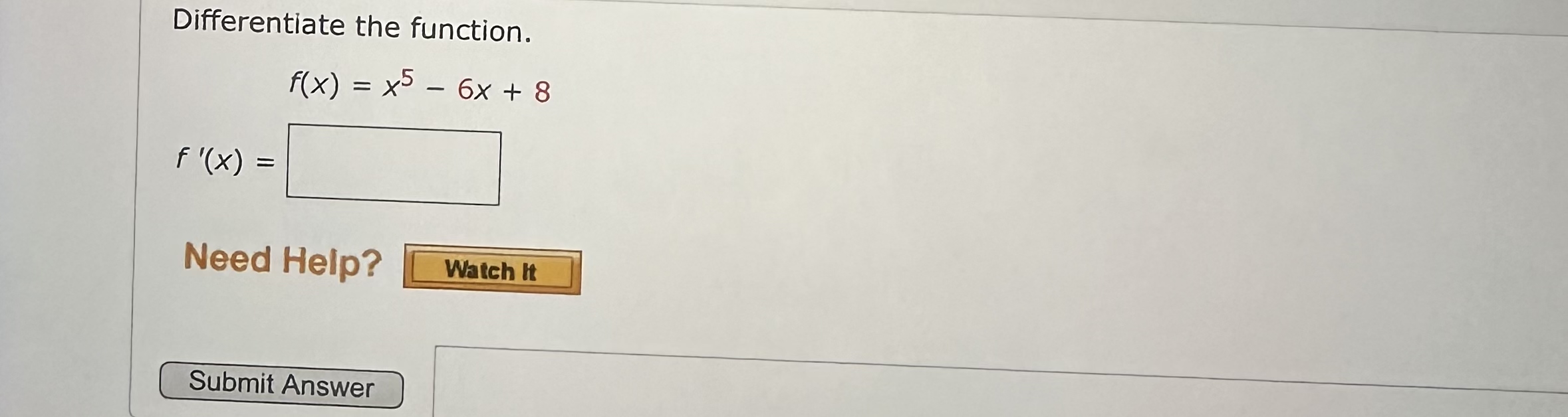 Solved Differentiate the function.f(x)=x5-6x+8f'(x)=Need | Chegg.com