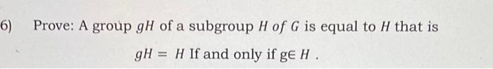 Solved Prove: A group gH of a subgroup H of G is equal to H | Chegg.com