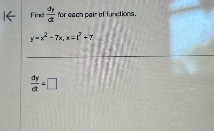 Solved Find dtdy for each pair of functions. y=x2−7x,x=t2+7 | Chegg.com