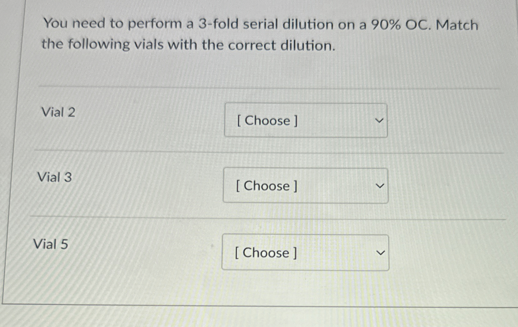 Solved You need to perform a 3-fold serial dilution on a 90% | Chegg.com