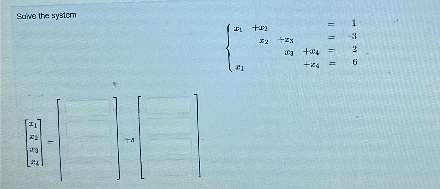 Solved Solve the systemx1+x2,=1x2+x3,=,-3,x3+x4,=2x1,+x4,=6 | Chegg.com
