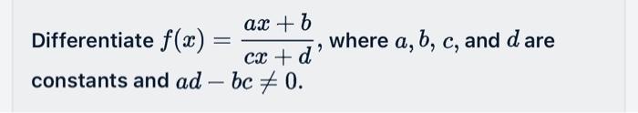 Solved Differentiate f(x)=cx+dax+b, where a,b,c, and d are | Chegg.com