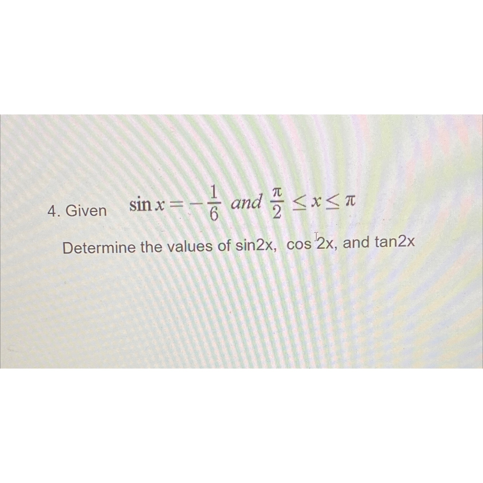 Solved Given sinx=-16 ﻿and π2≤x≤πDetermine the values of | Chegg.com