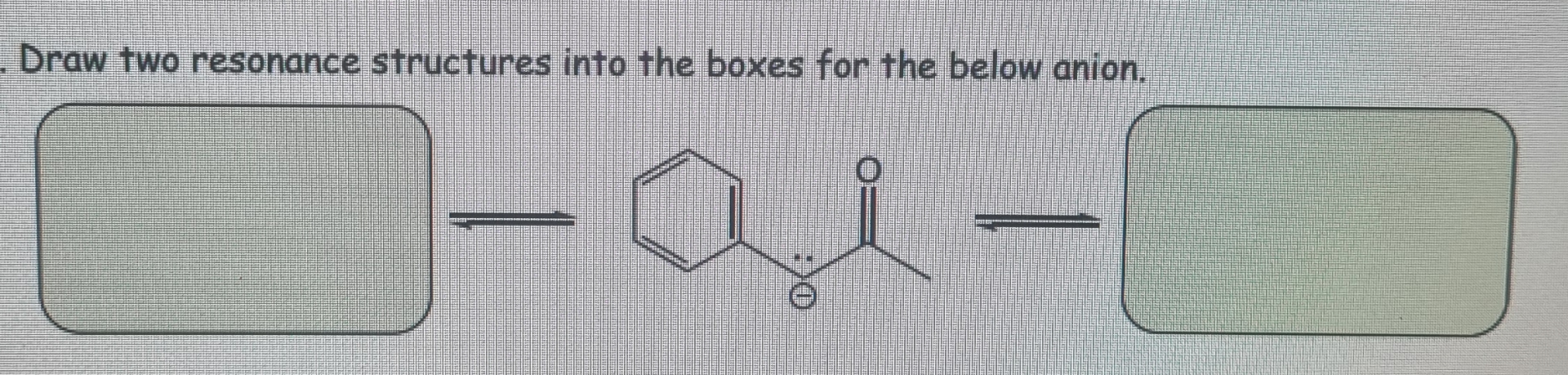 Solved Draw two resonance structures into the boxes for the | Chegg.com