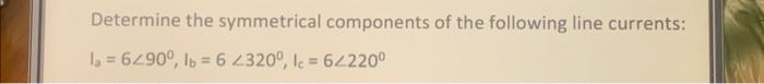 Solved Determine the symmetrical components of the following | Chegg.com