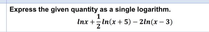 Solved Express the given quantity as a single logarithm. | Chegg.com