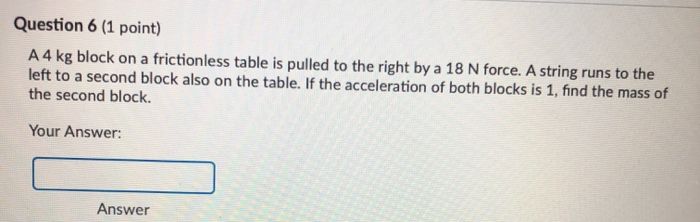 Solved Question 6 (1 point) A 4 kg block on a frictionless | Chegg.com
