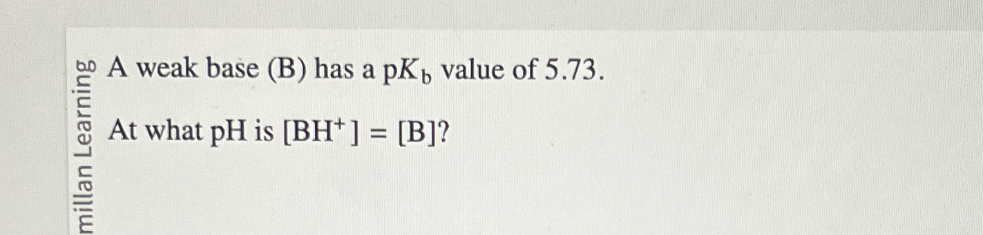 Solved ?000 ﻿A weak base (B) ﻿has a pKb ﻿value of 5.73.At | Chegg.com