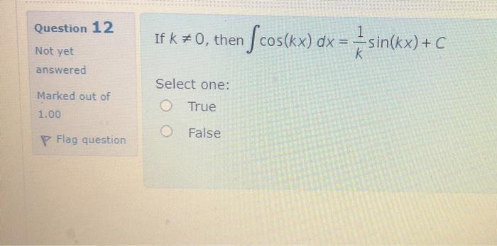 Solved Question 12 If k*0, then Scos(kx) dx = sin(kx) + C | Chegg.com