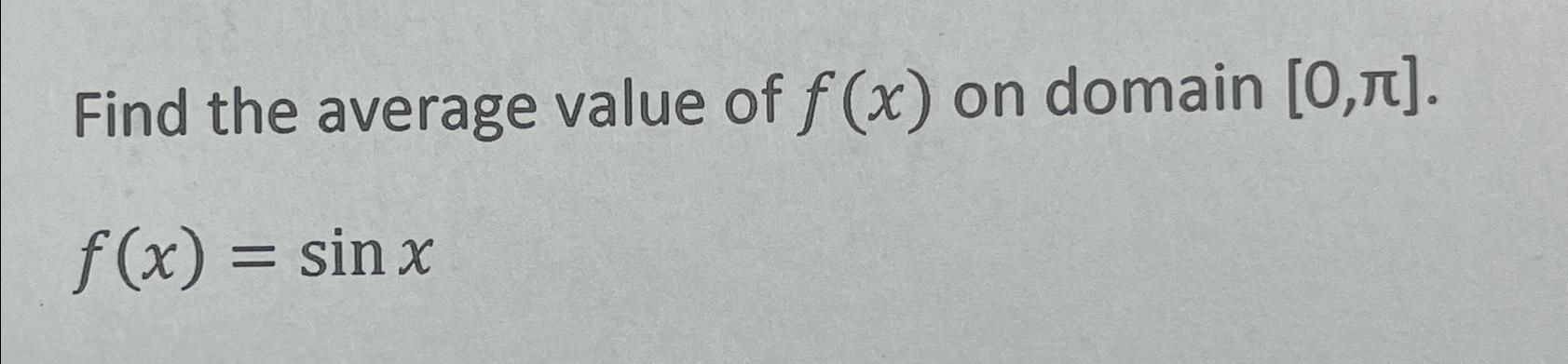 Solved Find the average value of f(x) ﻿on domain | Chegg.com