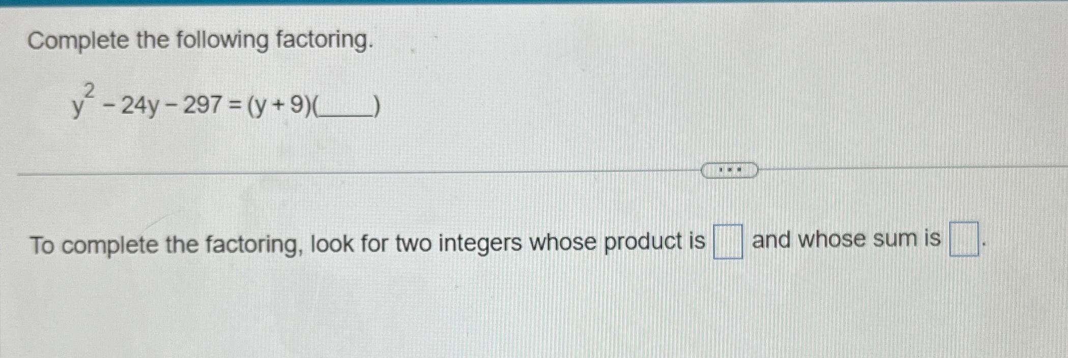 Solved Complete the following factoring.y2-24y-297=(y+9)To | Chegg.com