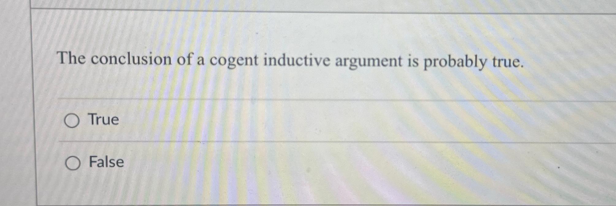 Solved The conclusion of a cogent inductive argument is | Chegg.com