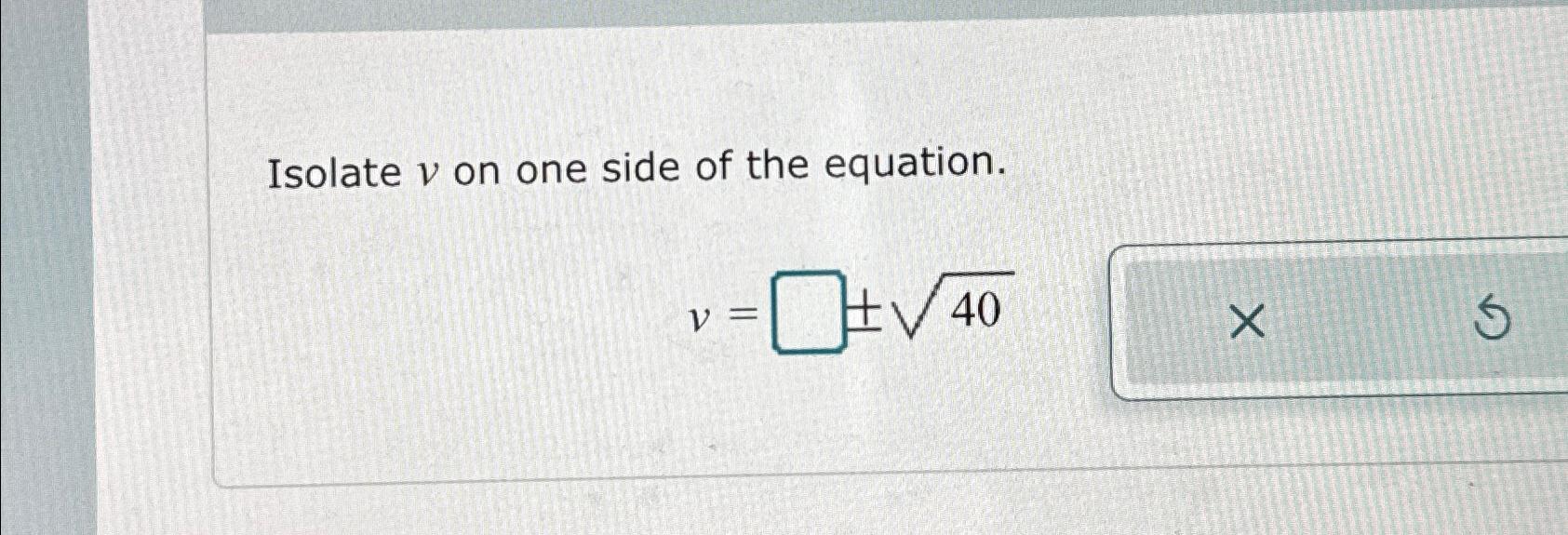 Solved Isolate v ﻿on one side of the equation.v=+-402 | Chegg.com