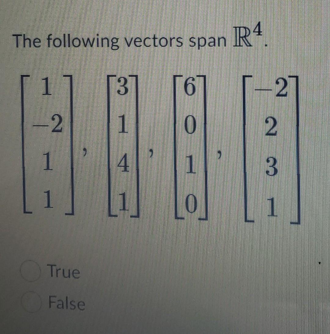 Solved The following vectors span R4 2 ·001 2 3 True False | Chegg.com