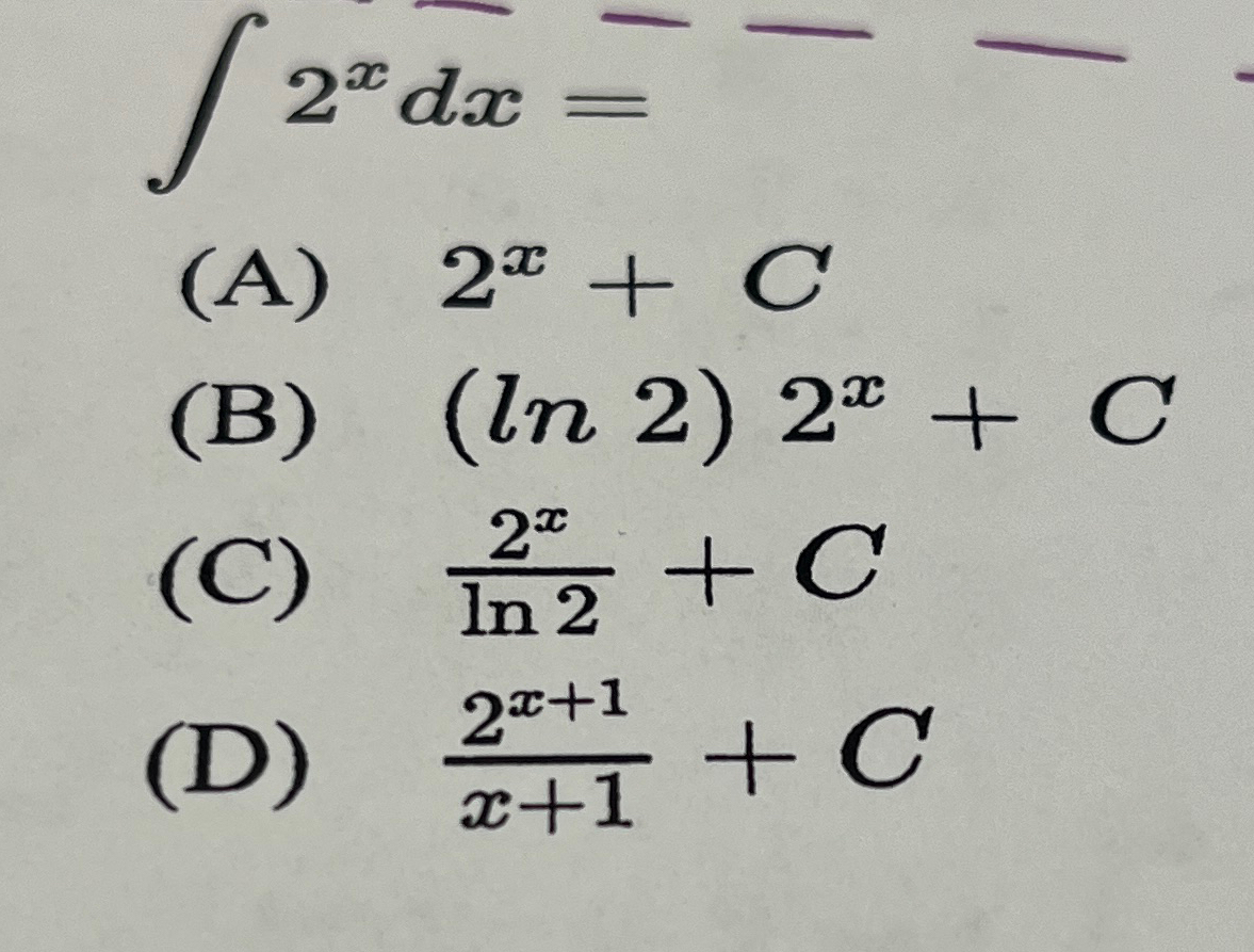 Solved ∫﻿﻿2xdx=(A) 2x+C(B) (ln2)2x+C(C) 2xln2+C(D) 2x+1x+1+C | Chegg.com