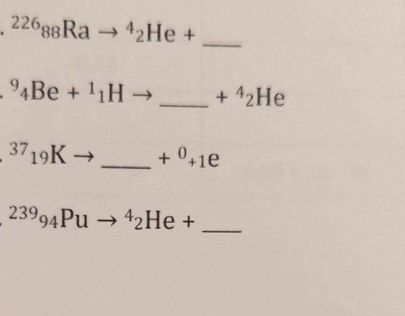 Solved 22688Ra→42He+ 44Be+1H→…+42He 3719 K→−++1C | Chegg.com