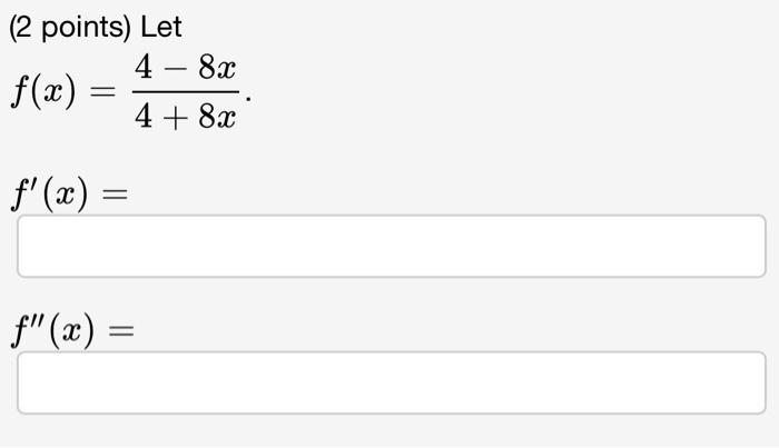 Solved (2 points) Let f(x)=4+8x4−8xf′(x)= f′′(x)= | Chegg.com