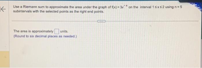 Solved Use a Riemann sum to approximate the area under the | Chegg.com