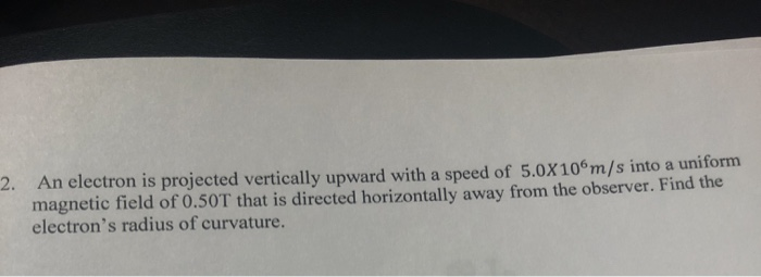 Solved 2. An electron is projected vertically upward with a | Chegg.com
