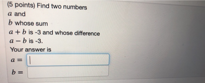 Solved (5 points) Find two numbers a and b whose sum a + b | Chegg.com