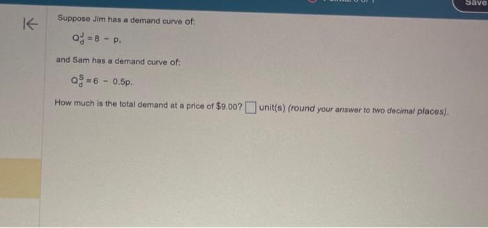 Solved Suppose Jim has a demand curve of: QdJ=8−p, and Sam | Chegg.com