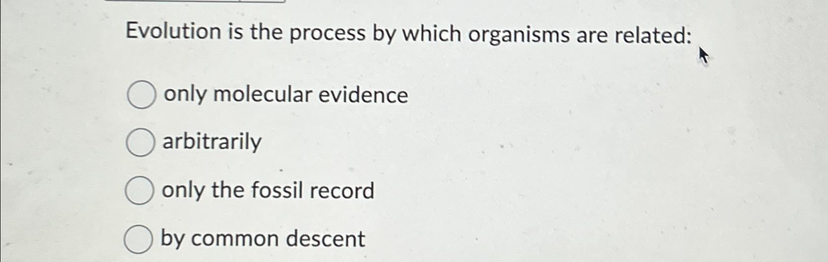 Solved Evolution is the process by which organisms are | Chegg.com