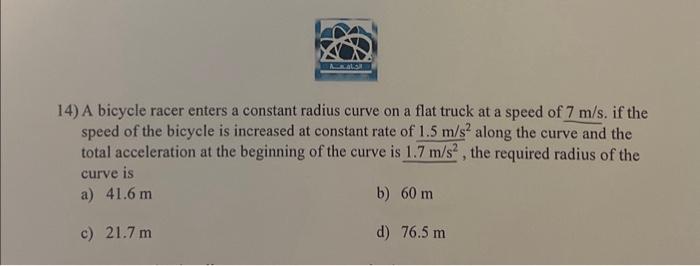 Solved 14) A bicycle racer enters a constant radius curve on | Chegg.com