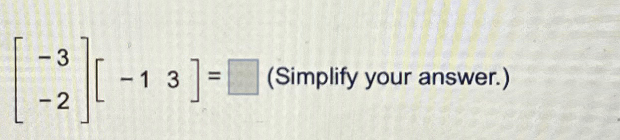 Solved [-3-2][-13]=, (Simplify your answer.) | Chegg.com