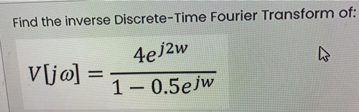 Solved Find the inverse Discrete-Time Fourier Transform of: | Chegg.com