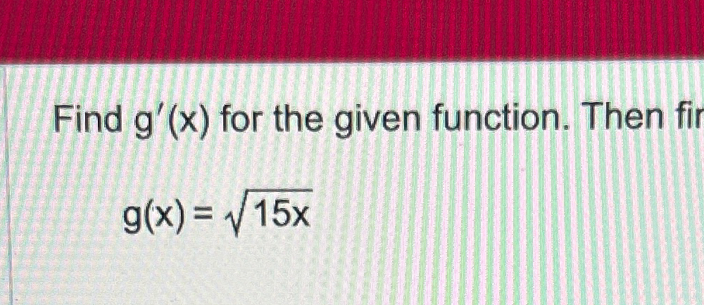 Solved Find g'(x) ﻿for the given function. g(x)=15x2 | Chegg.com