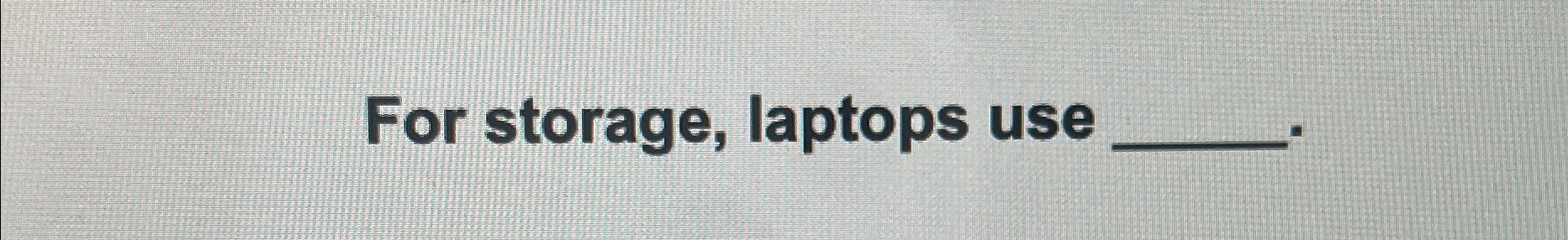 Solved For storage, laptops use | Chegg.com