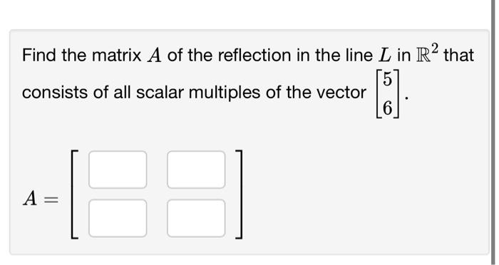 Solved Find the matrix A of the reflection in the line L in | Chegg.com