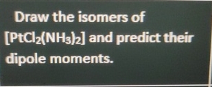 [Solved]: Draw the isomers of PtCl_(2)(NH_(3))_(2) and predi