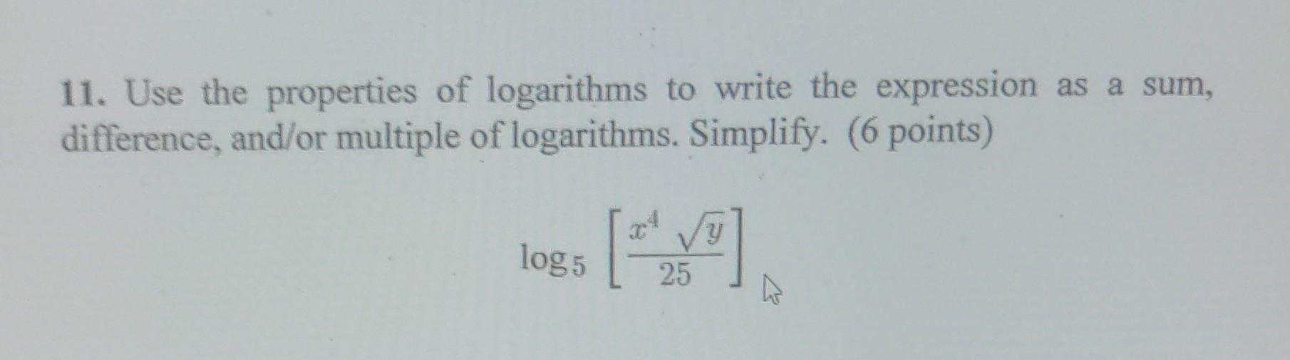 Solved 11. Use the properties of logarithms to write the | Chegg.com