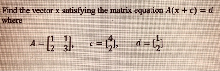 Solved Find the vector x satisfying the matrix equation A(x | Chegg.com