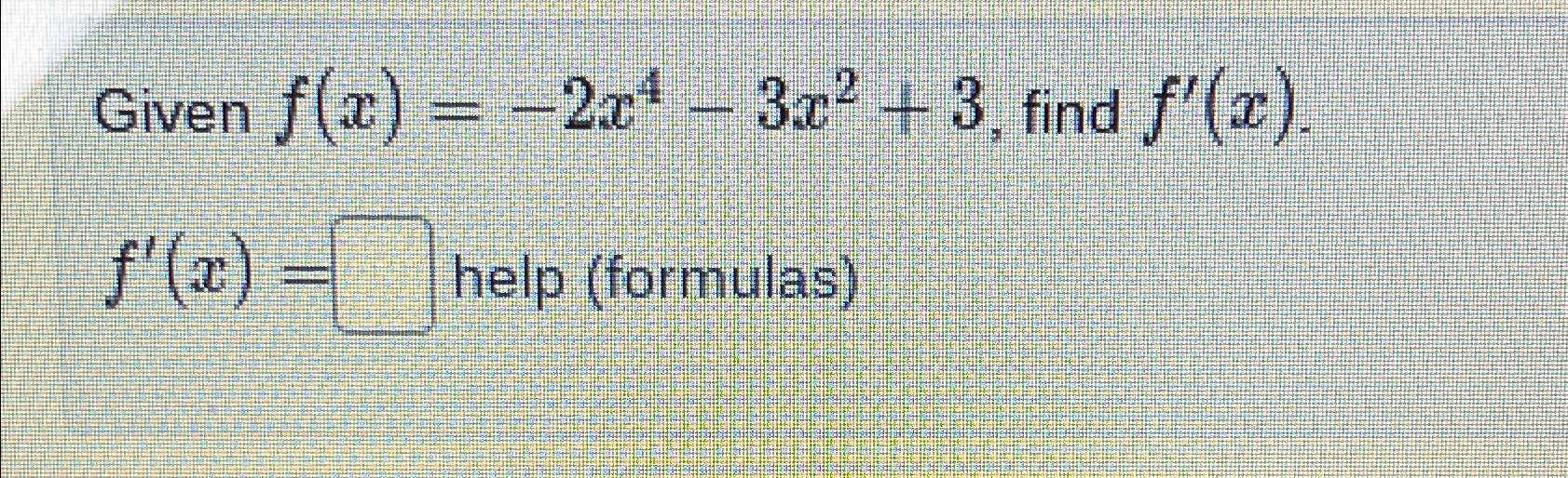 Solved Given f(x)=-2x4-3x2+3, ﻿find f'(x) f'(x)= ﻿help | Chegg.com