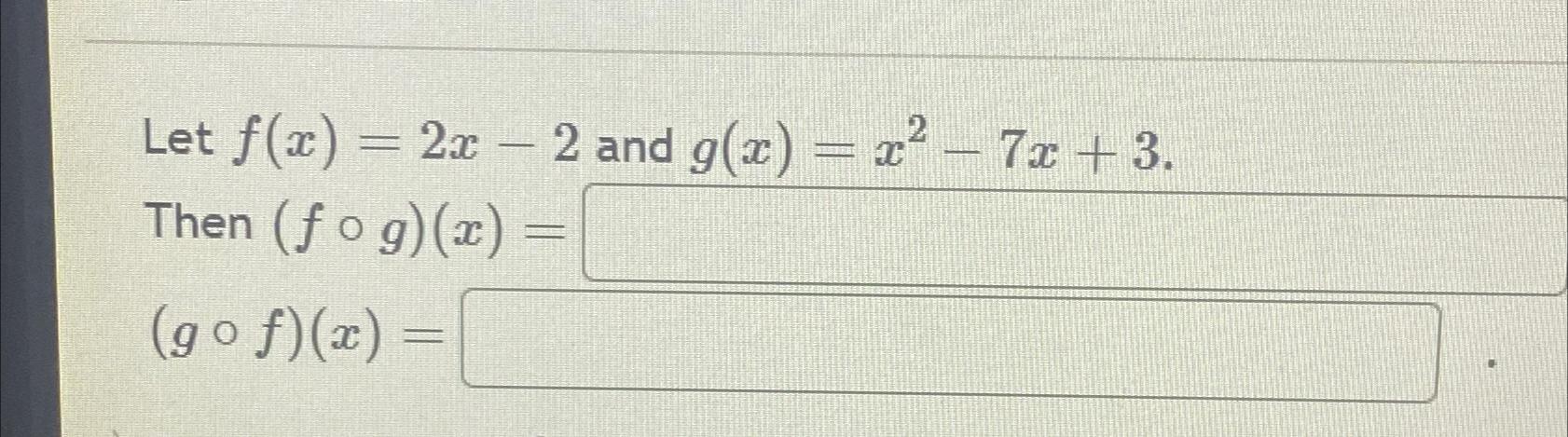 Solved Let f(x)=2x-2 ﻿and g(x)=x2-7x+3Then (f@g)(x)(g@f)(x)= | Chegg.com