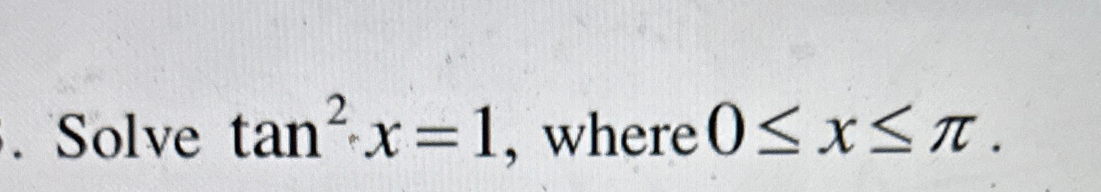Solved Solve tan2x=1, ﻿where 0≤x≤π | Chegg.com