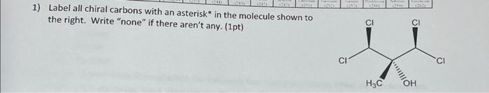 Solved 1) Label all chiral carbons with an asterisk* in the | Chegg.com