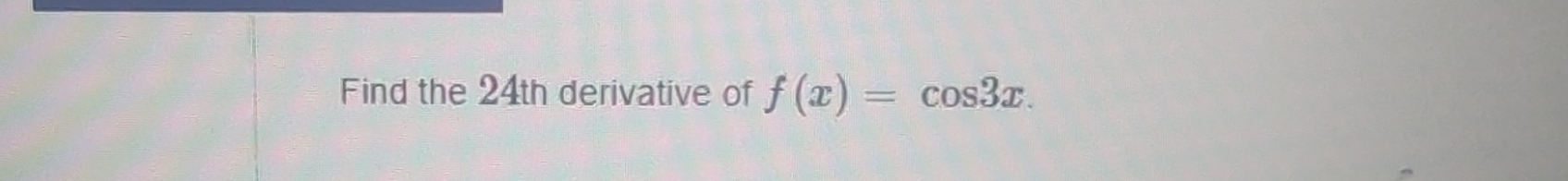 Solved Find the 24th derivative of f(x)=cos3x. | Chegg.com