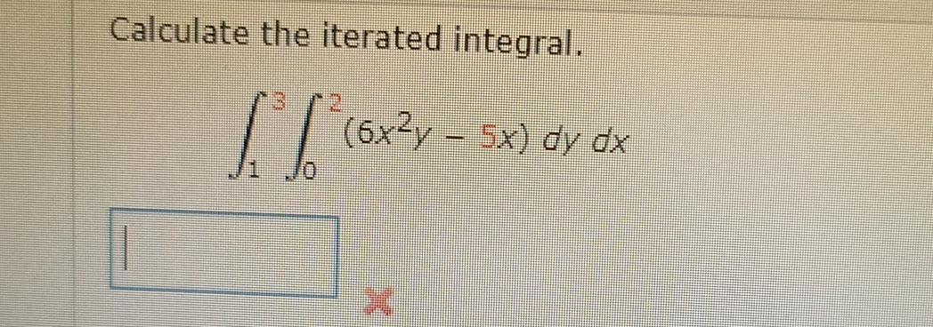 Solved Calculate the iterated integral.∫13∫02(6x2y-5x)dydx | Chegg.com