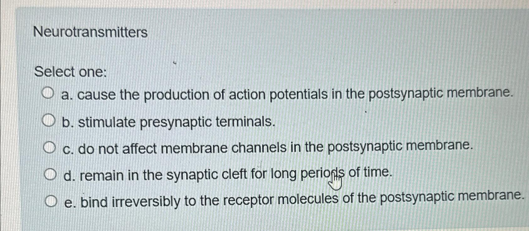 Solved NeurotransmittersSelect one:a. ﻿cause the production | Chegg.com