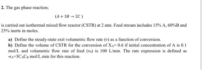 Solved 2. The gas phase reaction; (A+3B→2C) is carried out | Chegg.com