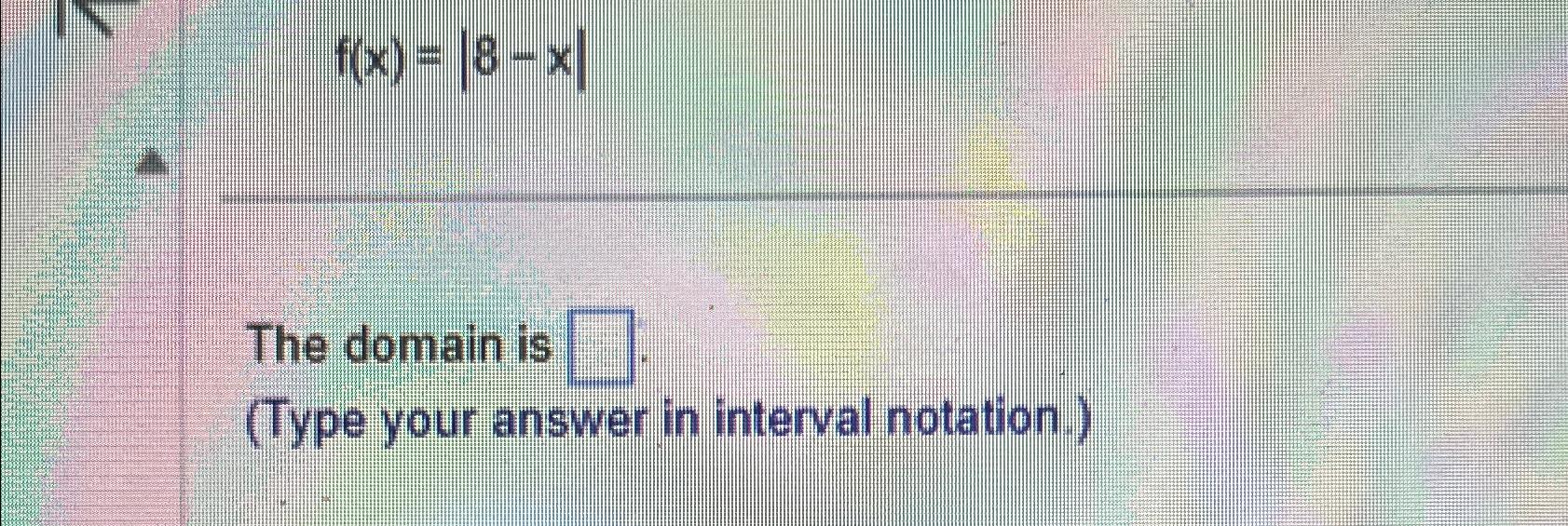 Solved f(x)=|8-x|The domain is(Type your answer in interval | Chegg.com