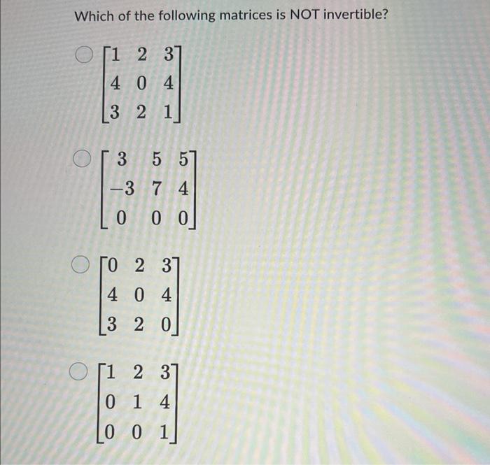 Solved Which of the following matrices is NOT invertible? | Chegg.com