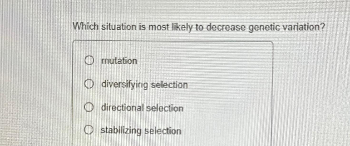 Solved Which situation is most likely to decrease genetic | Chegg.com